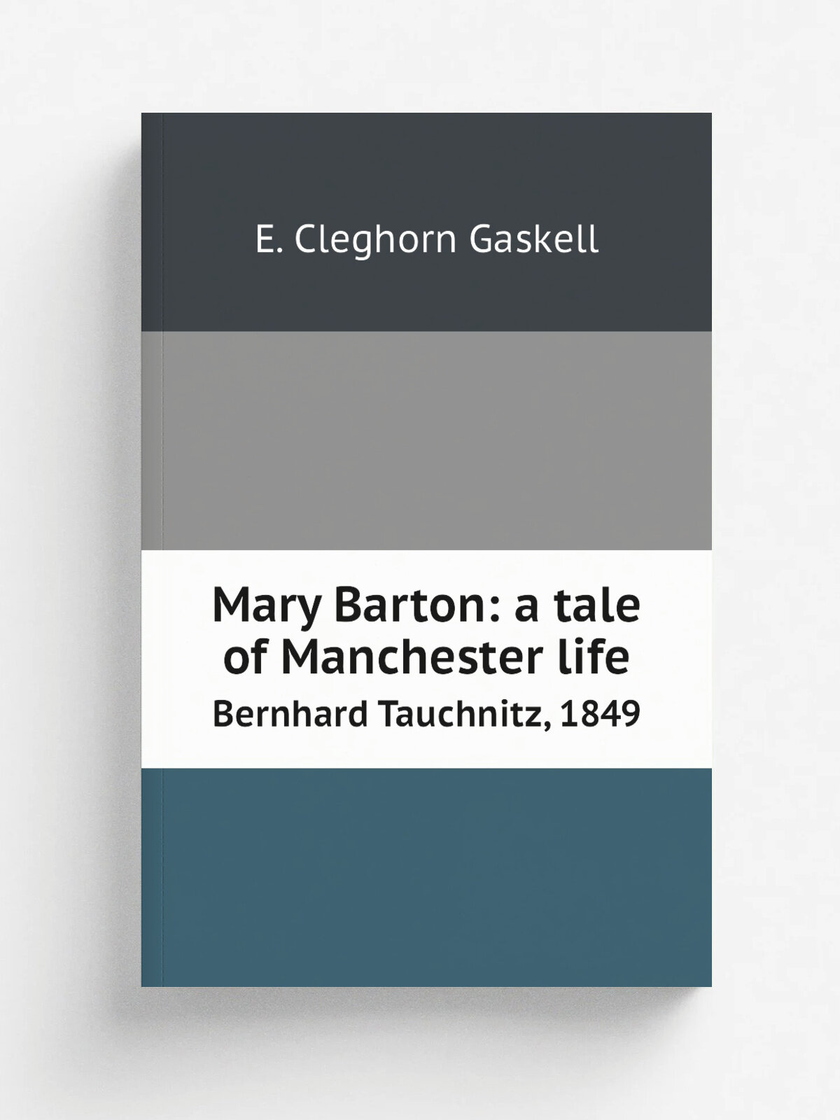 Mary Barton: a tale of Manchester life. Bernhard Tauchnitz, 1849
