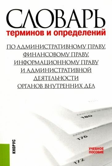 Словарь терминов и определений по административному праву, финансовому праву, информационному праву и административной деятельности органов внутренних дел