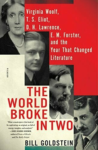 Goldstein Bill "The World Broke in Two: Virginia Woolf, T. S. Eliot, D. H. Lawrence, E. M. Forster and the Year That Changed Literature"