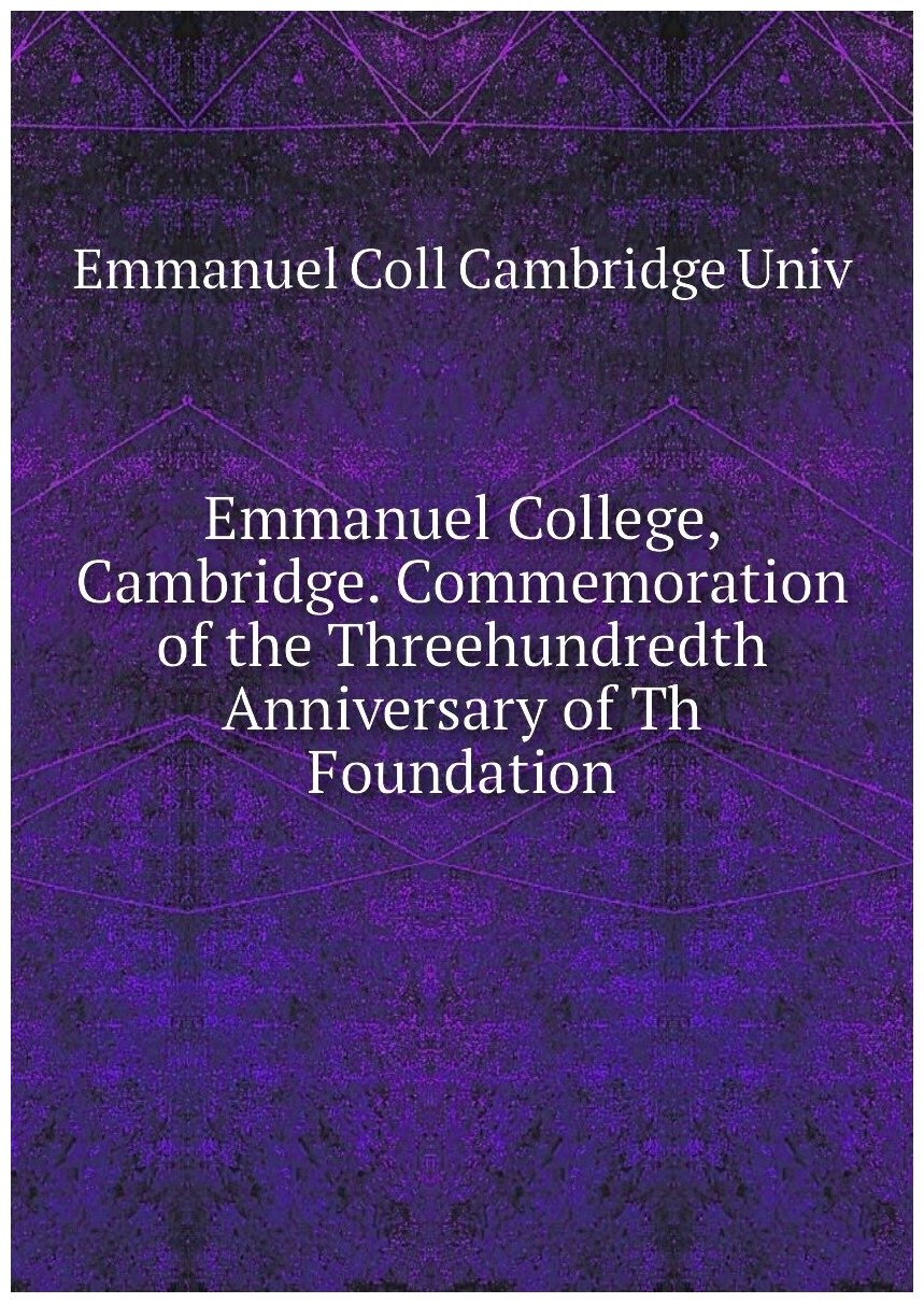 Emmanuel College, Cambridge. Commemoration of the Threehundredth Anniversary of Th Foundation