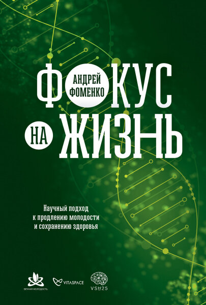 Фокус на жизнь. Научный подход к продлению молодости и сохранению здоровья / Фоменко А.