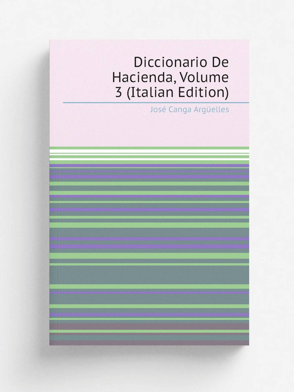 Diccionario De Hacienda, Volume 3 (Italian Edition) | Jos. Canga Arg.elles | Репринт