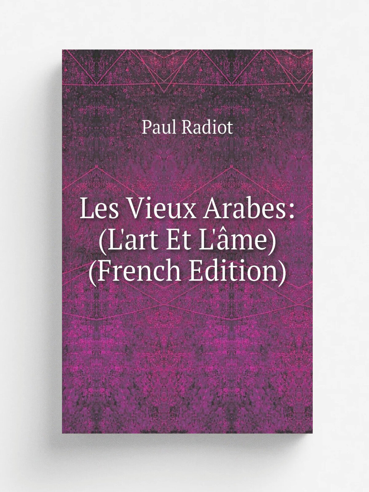 Les Vieux Arabes: (L'art Et L'. me) (French Edition) | Paul Radiot | Репринт