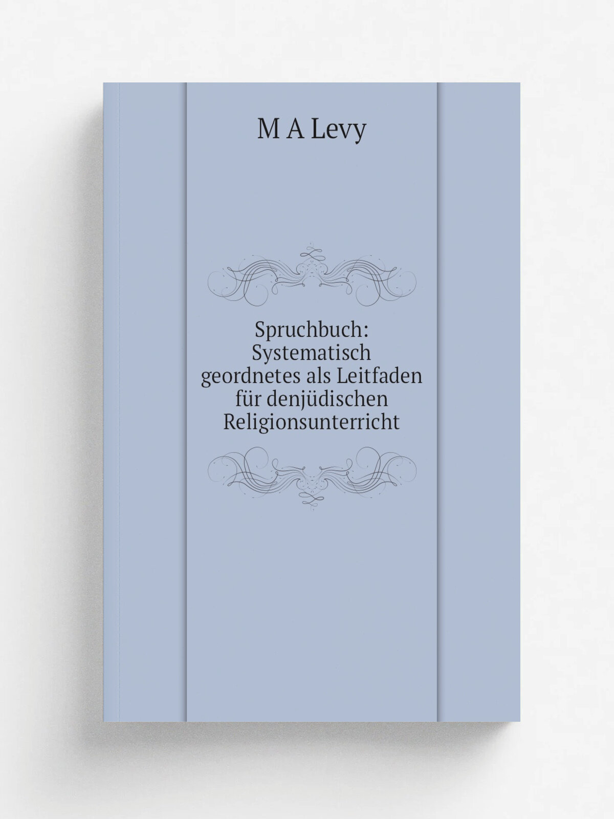 Spruchbuch: Systematisch geordnetes als Leitfaden f.r denj.dischen Religionsunterricht | M A Levy | Репринт