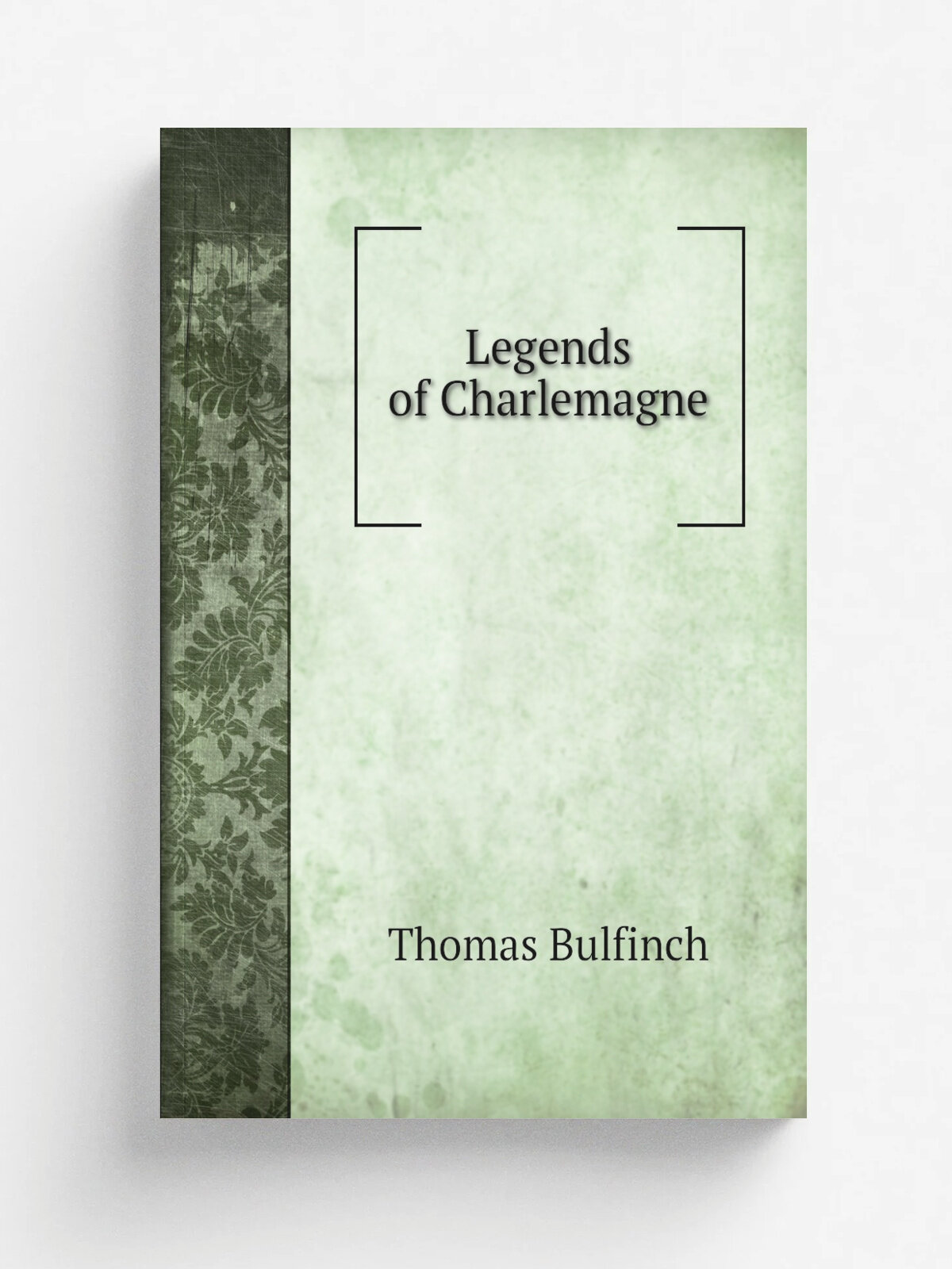 Legends of Charlemagne | Bulfinch Thomas | 1911 | London : J.M. Dent ; New York : E.P. Dutton | Репринт
