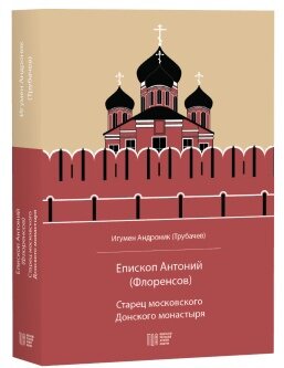 Епископ Антоний (Флоренсов) Старец московского Донского монастыря / Андроник (Трубачев) игумен