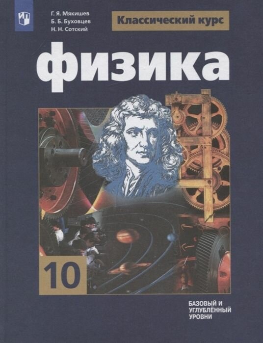 Учебник Просвещение 10 класс, ФГОС, Мякишев Г. Я, Буховцев Б. Б, Сотский Н. Н. Физика, базовый и углубленный уровни, классический курс, под редакцией Парфентьевой Н. А, 8-е издание