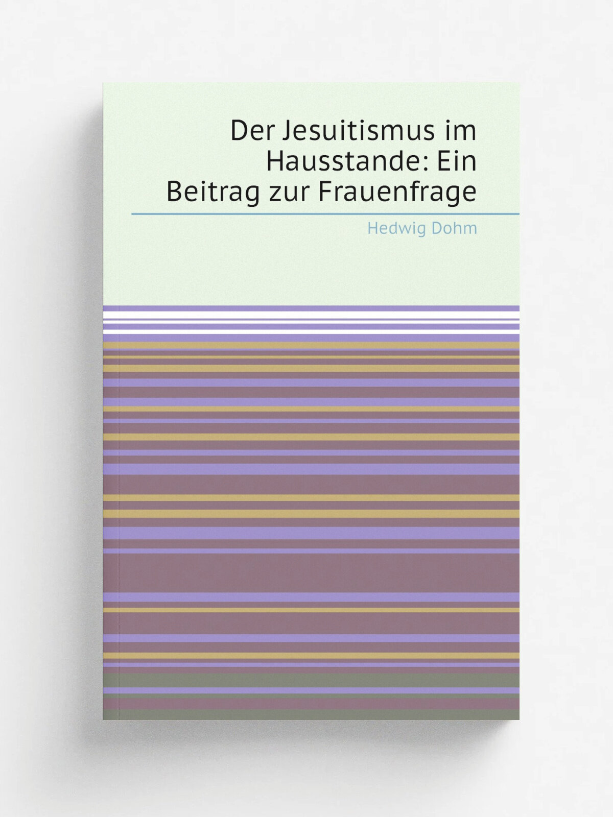 Der Jesuitismus im Hausstande: Ein Beitrag zur Frauenfrage | Hedwig Dohm | 1873 | Wedekind & Schwieger | Репринт