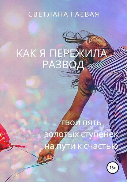 Как я пережила развод. Твои пять золотых ступенек на пути к счастью [Цифровая книга]