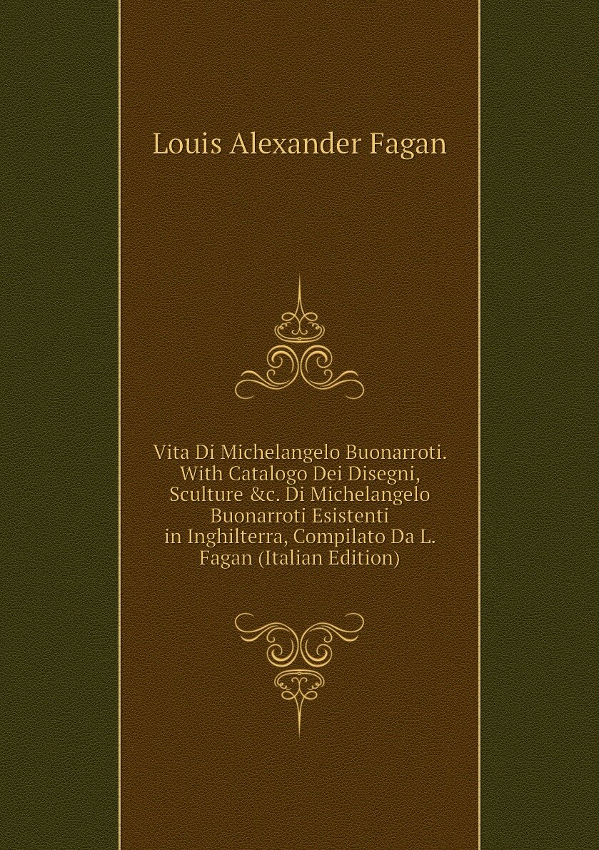Vita Di Michelangelo Buonarroti. With Catalogo Dei Disegni, Sculture &c. Di Michelangelo Buonarroti Esistenti in Inghilterra, Compilato Da L. Fagan (Italian Edition)