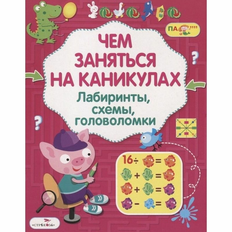 Книга с заданиями Стрекоза Чем заняться на каникулах? Выпуск 7. Лабиринты, схемы, головоломки. От 6 лет. 2017 год