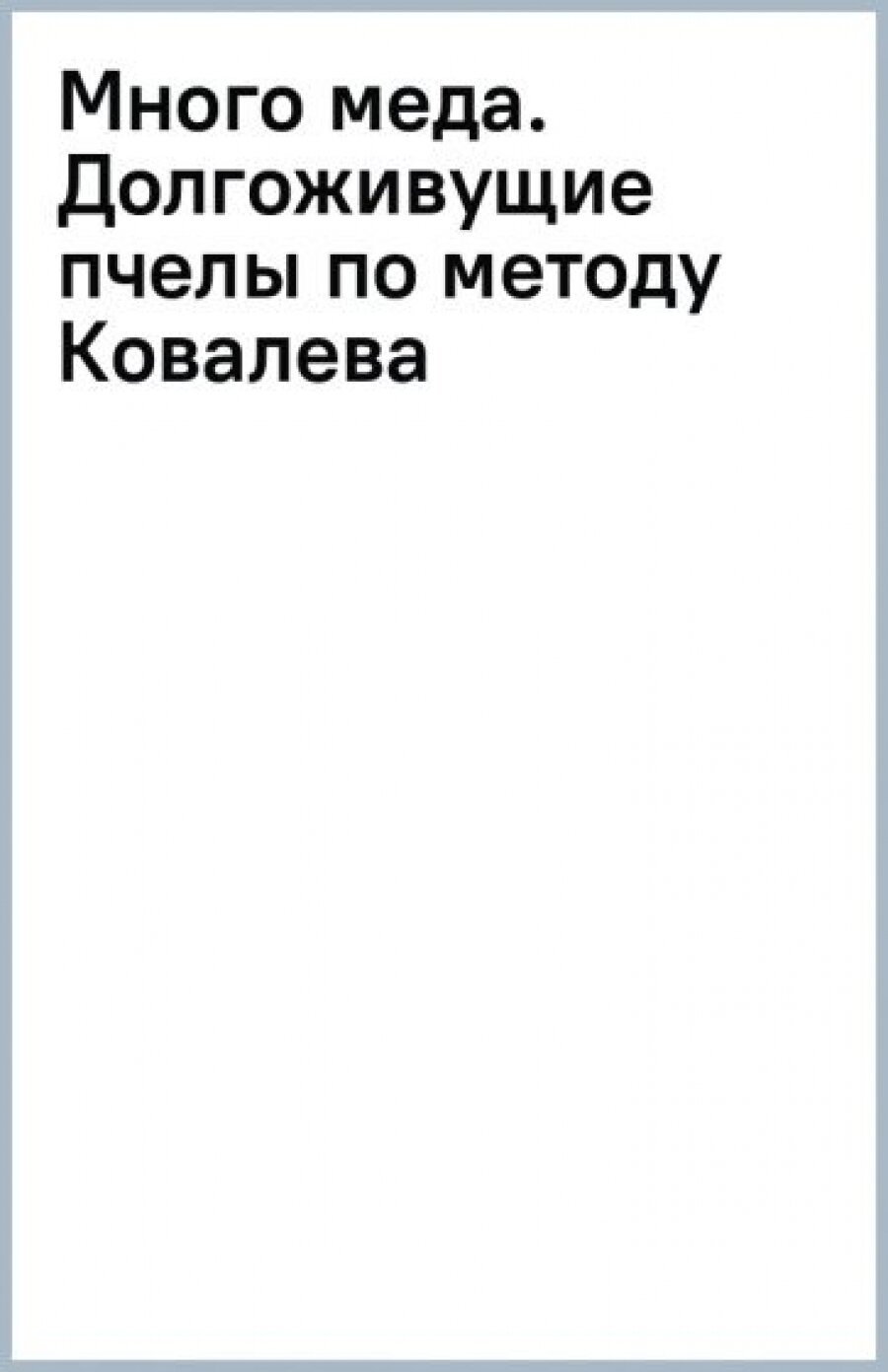Много меда. Долгоживущие пчелы по методу Ковалева