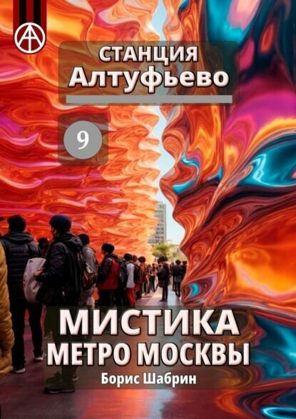 Станция Алтуфьево 9. Мистика метро Москвы [Цифровая книга]