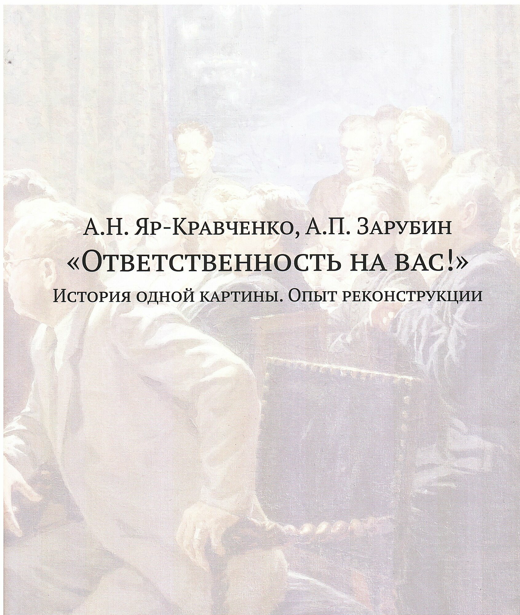 А. Н. Яр-Кравченко, А. П. Зарубин "Ответственность на вас!": история одной картины. Опыт реконструкции