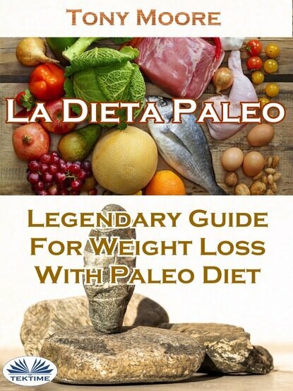 La Dieta Paleo: Guía Legendaria Para Perder Peso Con La Dieta Paleo [Цифровая книга]