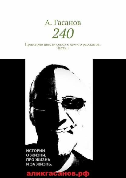 240. Примерно двести сорок с чем-то рассказов. Часть 1 [Цифровая книга]