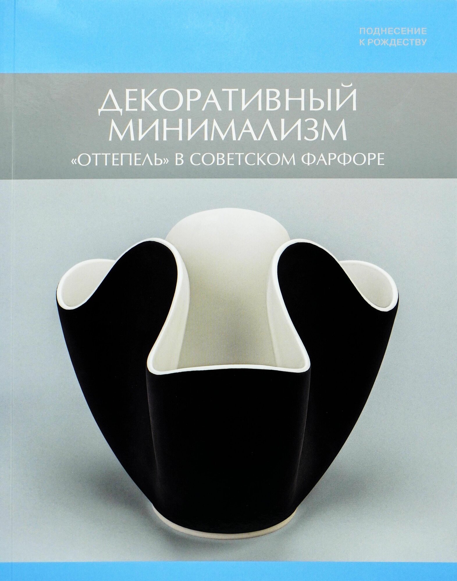 Каталог выставки Декоративный минимализм. Оттепель в советском фарфоре из серии Поднесение к Рождеству