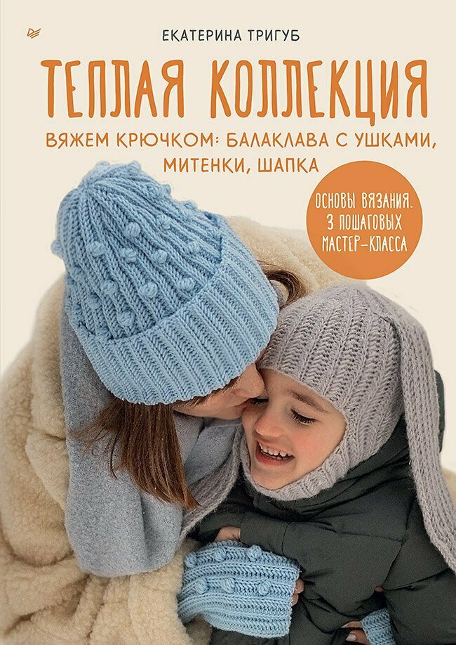 Теплая коллекция. Вяжем крючком: балаклава с ушками, митенки, шапка (Екатерина Тригуб)