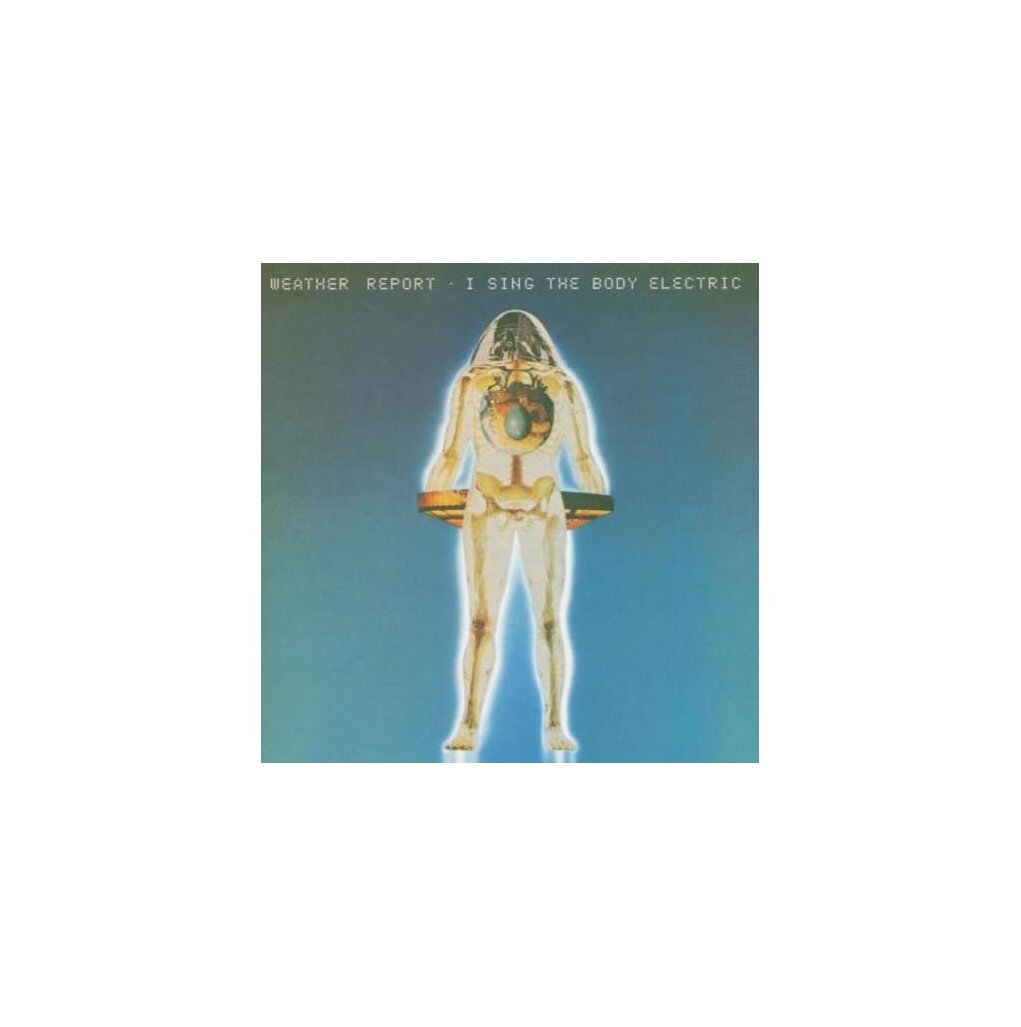 Диск Weather Report - I Sing The Body Electric (1 CD)