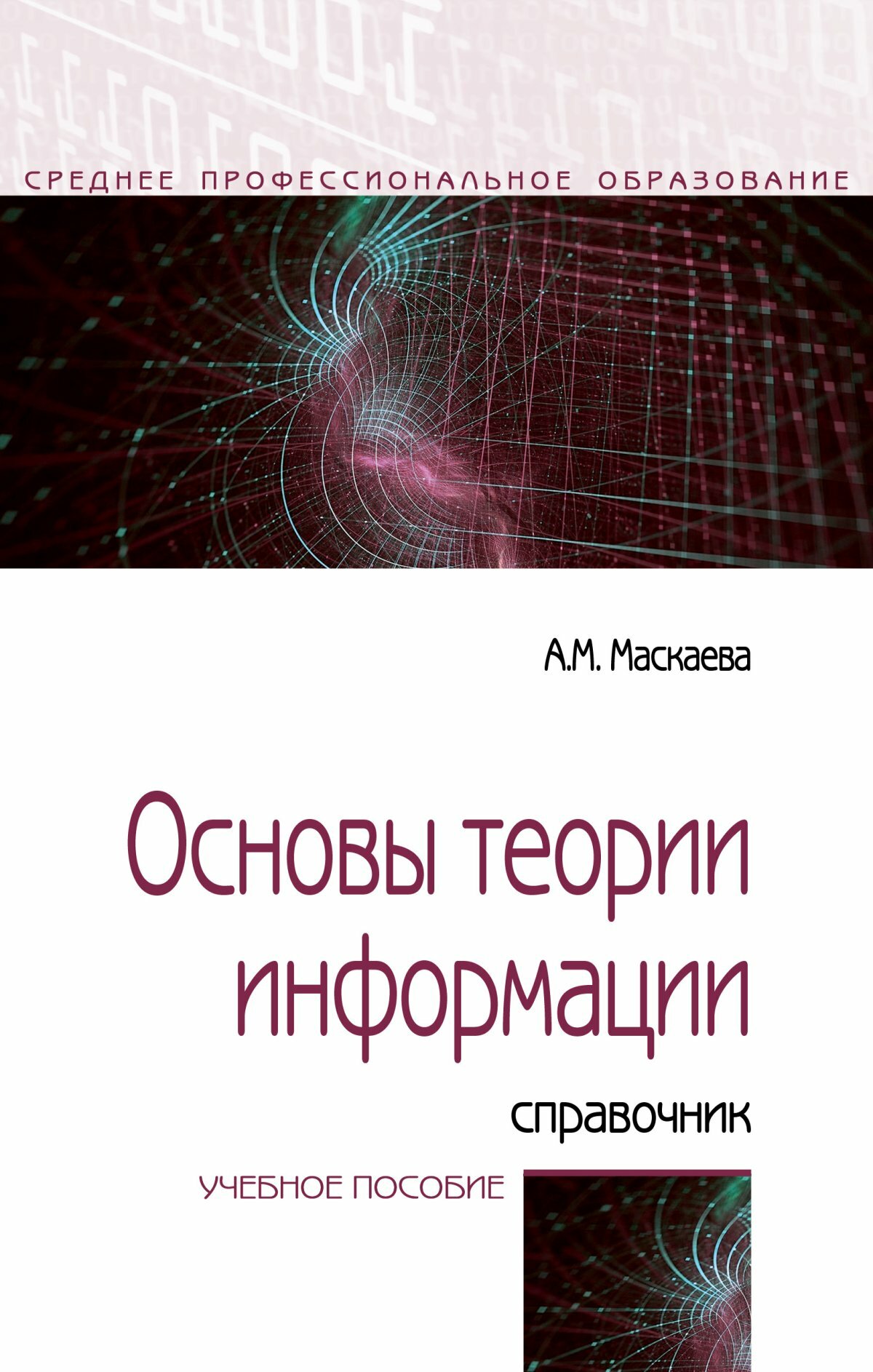 Основы теории информации: справочник. Маскаева А. М, - 2-е изд, перераб. и доп. Учебное пособие. СПО. 2024г, 194с.