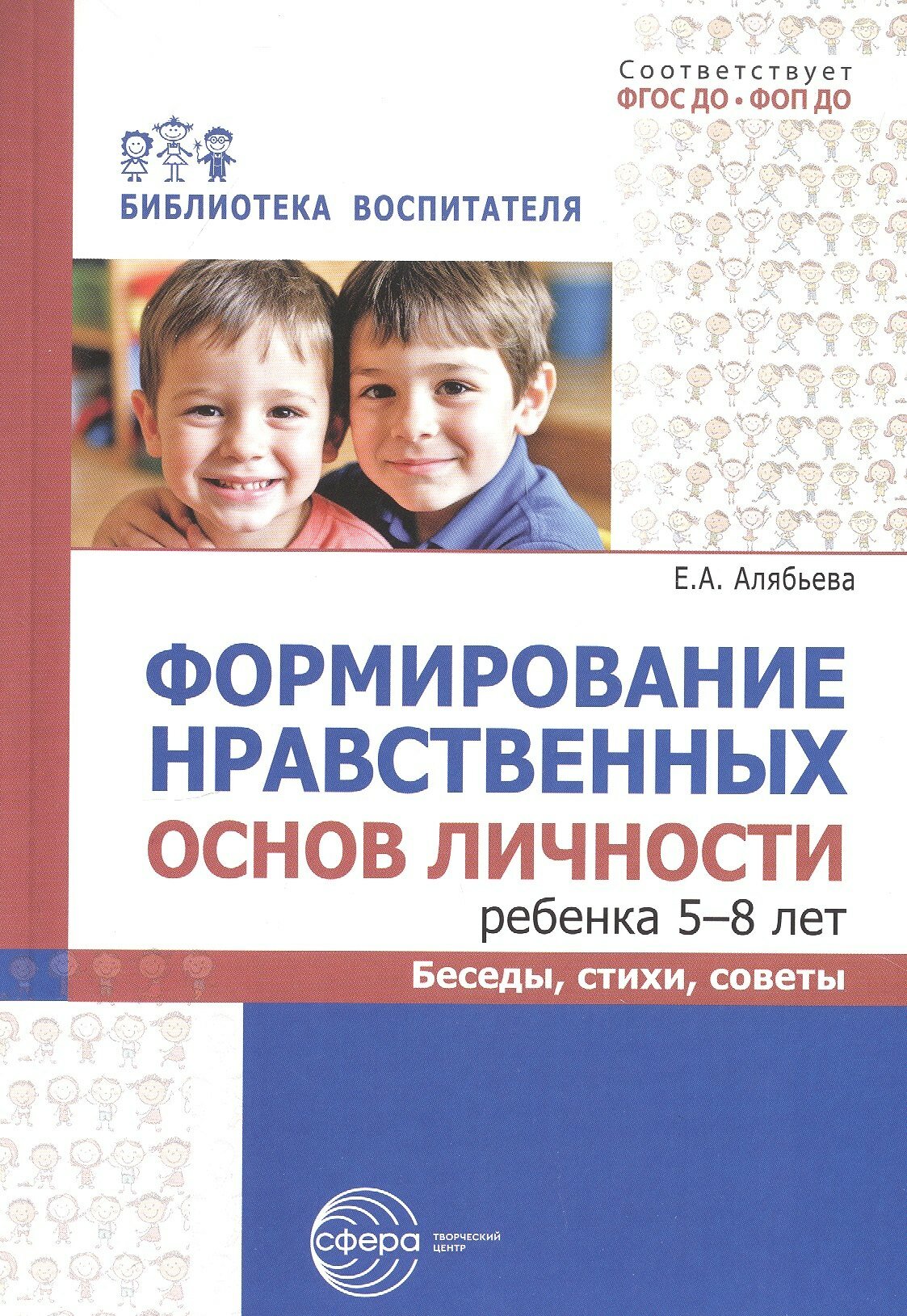 Формирование нравственных основ личности ребенка 5-8 лет: беседы, стихи, советы (Елена Алябьева)