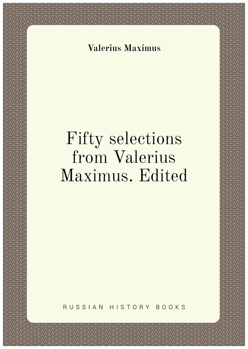 Fifty selections from Valerius Maximus. Edited | Valerius Maximus | 1895 | Boston Leach, Shewell and Sanborn | Репринт — фото 1