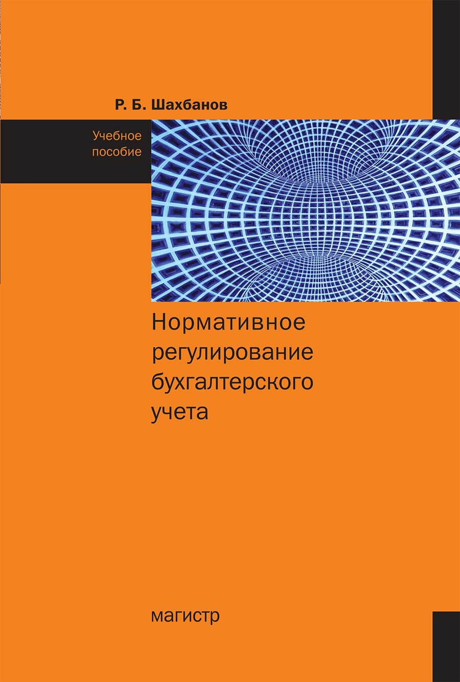 Нормативное регулирование бухгалтерского учета: Уч. пос./Шахбанов Р. Б.-М: Магистр,2025.-160 с.(Переплет 7БЦ)