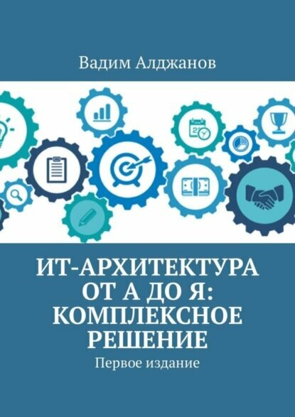 ИТ-архитектура от А до Я: Комплексное решение. Первое издание [Цифровая книга]