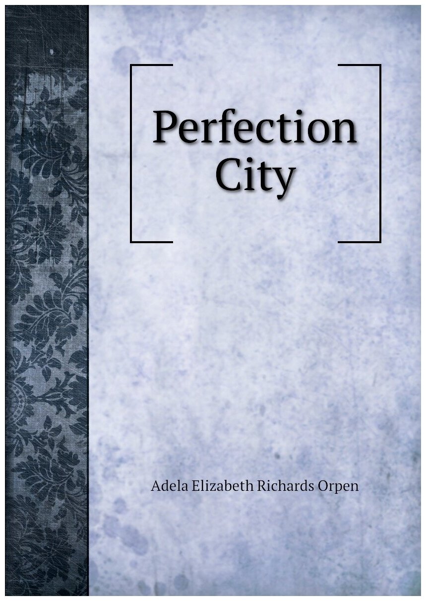 Perfection City | Adela Elizabeth Richards Orpen | 1897 | New York, Appleton and Company | Репринт — фото 1