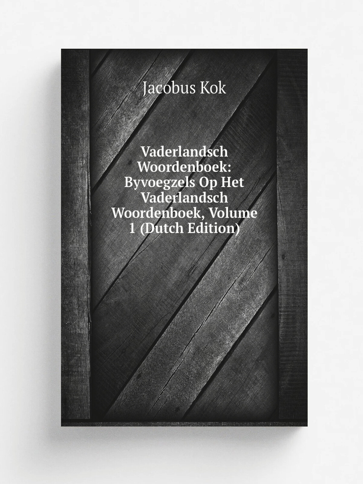 Vaderlandsch Woordenboek: Byvoegzels Op Het Vaderlandsch Woordenboek, Volume 1 (Dutch Edition) | Kok Jacobus | Репринт