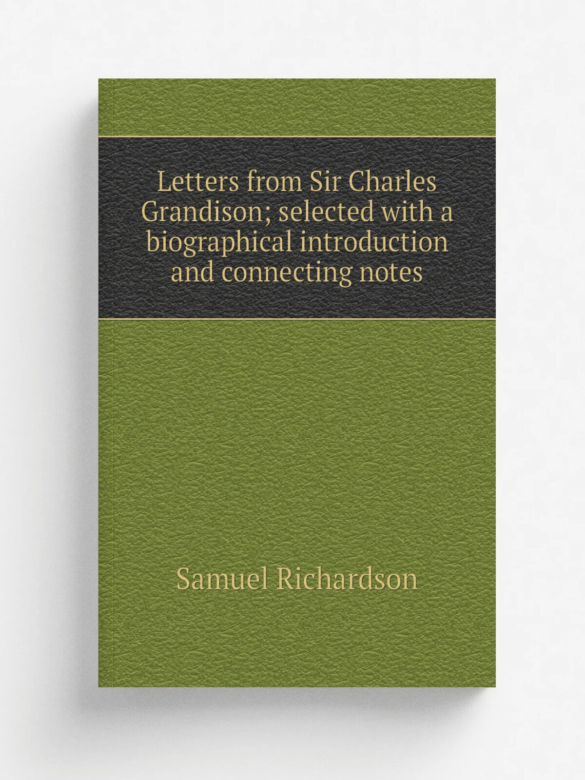 Letters from Sir Charles Grandison; selected with a biographical introduction and connecting notes | Samuel Richardson | 1904 | London, George Allen …