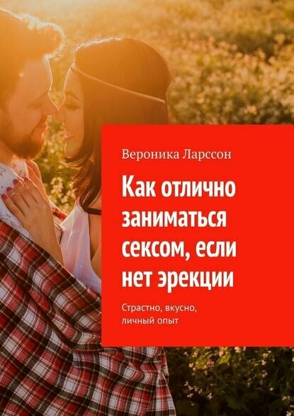 Как отлично заниматься сексом, если нет эрекции. Страстно, вкусно, личный опыт [Цифровая книга]
