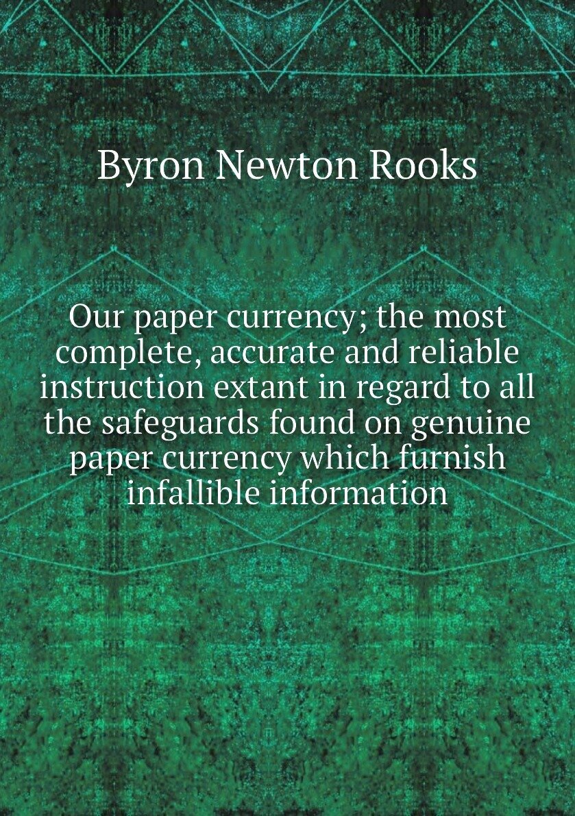 Our paper currency; the most complete, accurate and reliable instruction extant in regard to all the safeguards found on genuine paper currency which furnish infallible information