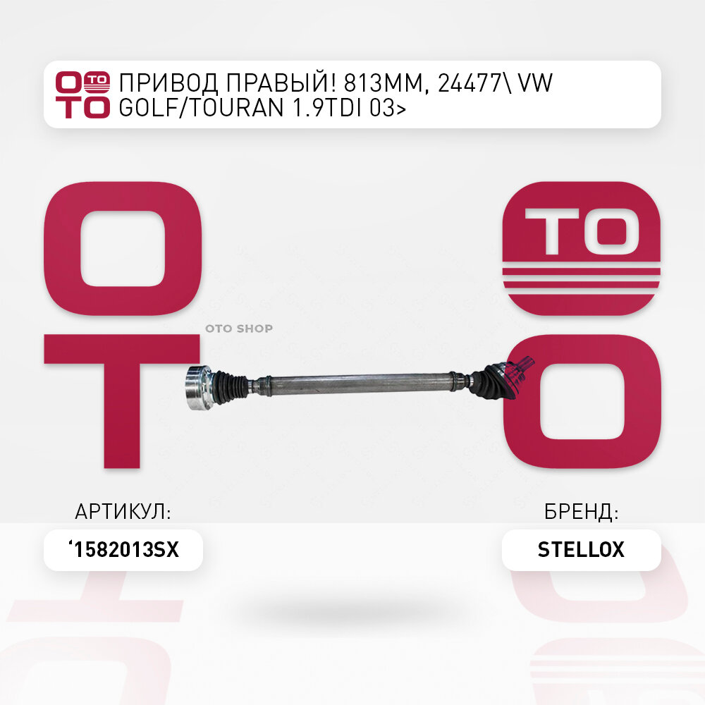 Привод правый 813mm , 24477\ VW Golf ( Гольф ) ( Гольф ) / Touran ( Туран ) ( Туран ) 1.9TDi 03 STELLOX 1582013SX, 1582013_SX, 158 2013-SX