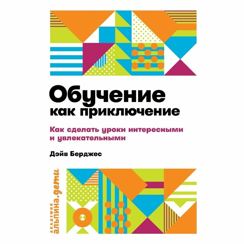 Книга Альпина Паблишер Обучение как приключение. Как сделать уроки интересными и увлекательными. 2023 год, Д. Берджес