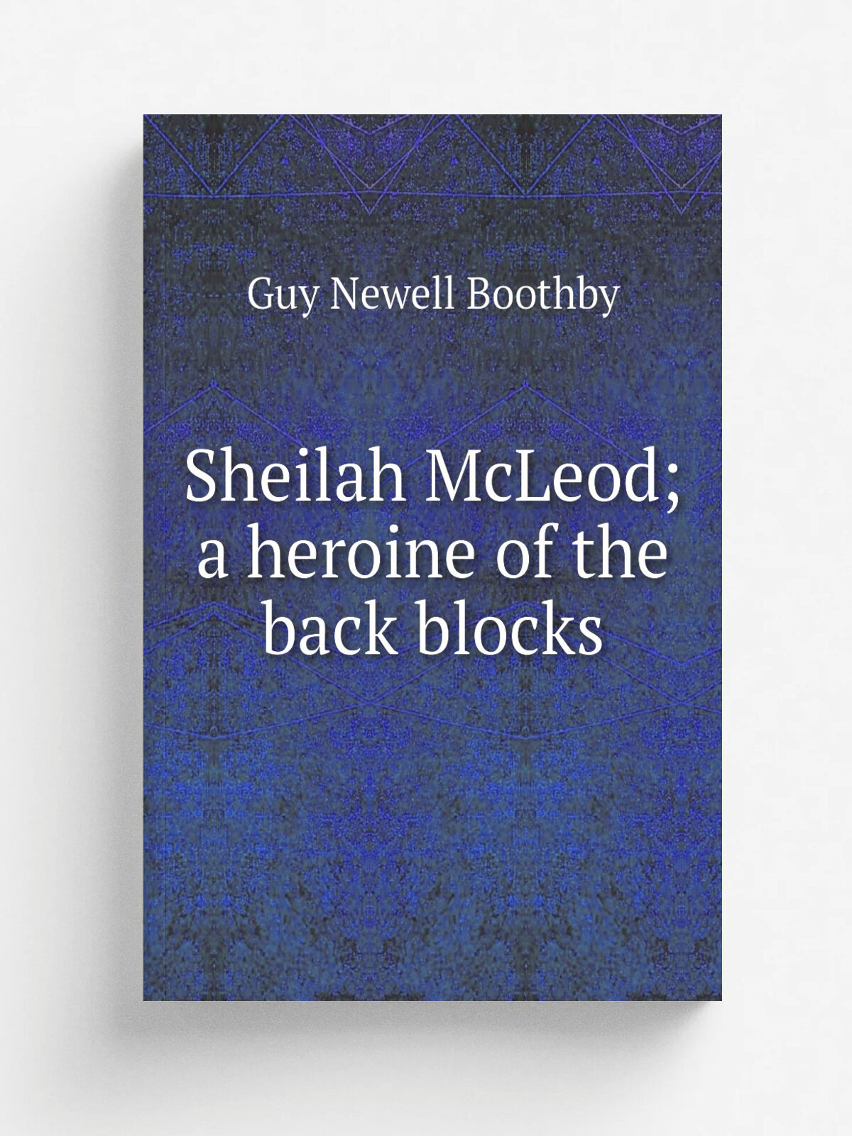 Sheilah McLeod; a heroine of the back blocks | Guy Newell Boothby | Репринт