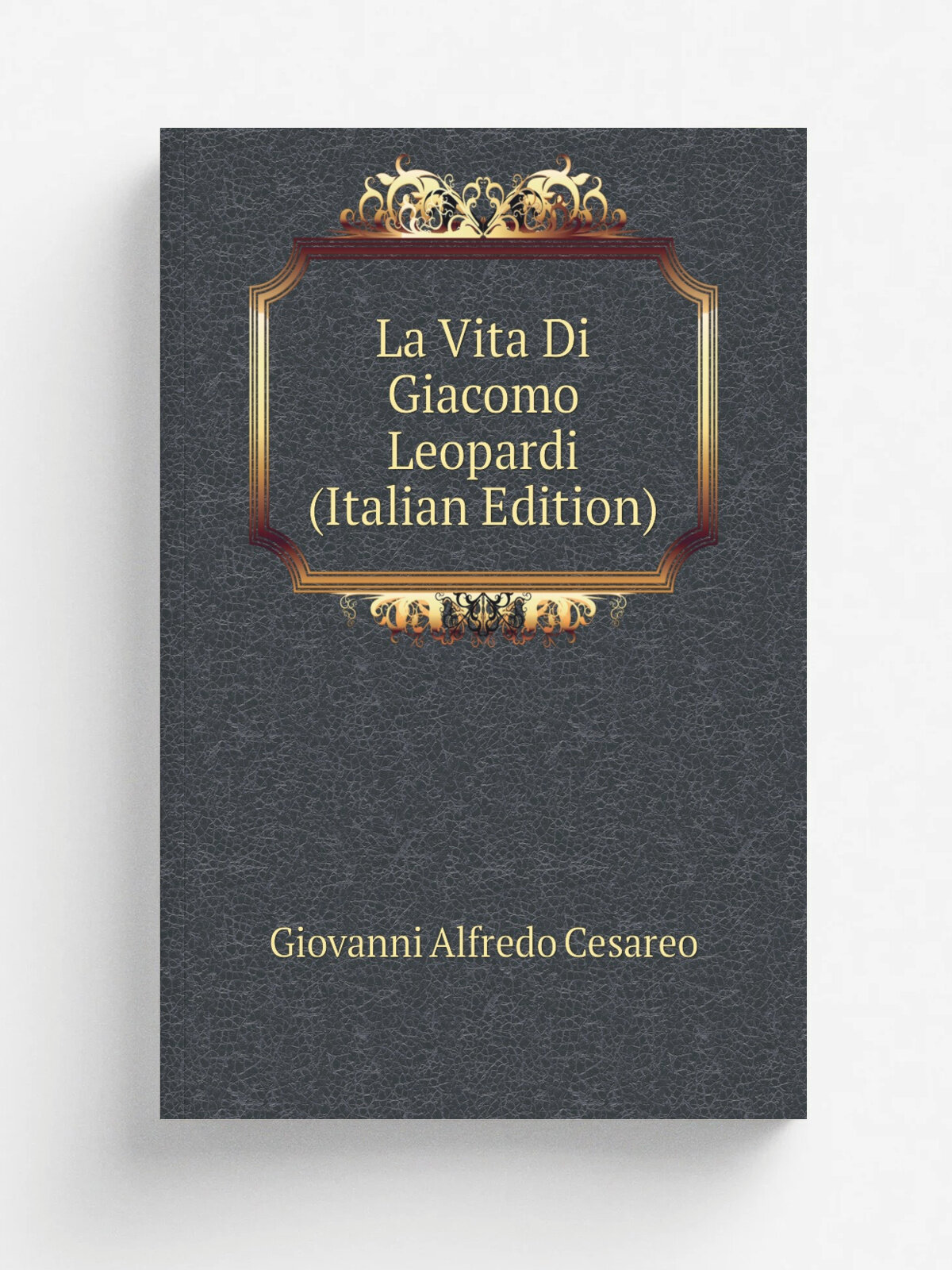 La Vita Di Giacomo Leopardi (Italian Edition) | Giovanni Alfredo Cesareo | Репринт