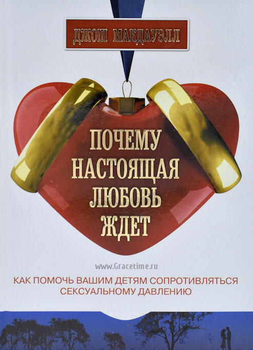 Почему настоящая любовь ждет. Как помочь вашим детям сопротивляться сексуальному давлению. Джош Макдауэлл