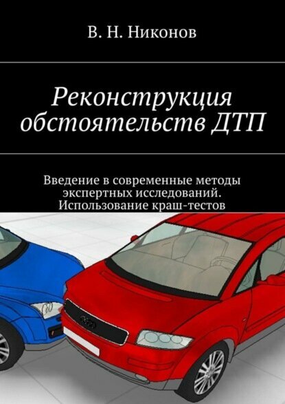 Реконструкция обстоятельств ДТП. Введение в современные методы экспертных исследований. Использование краш-тестов [Цифровая книга]