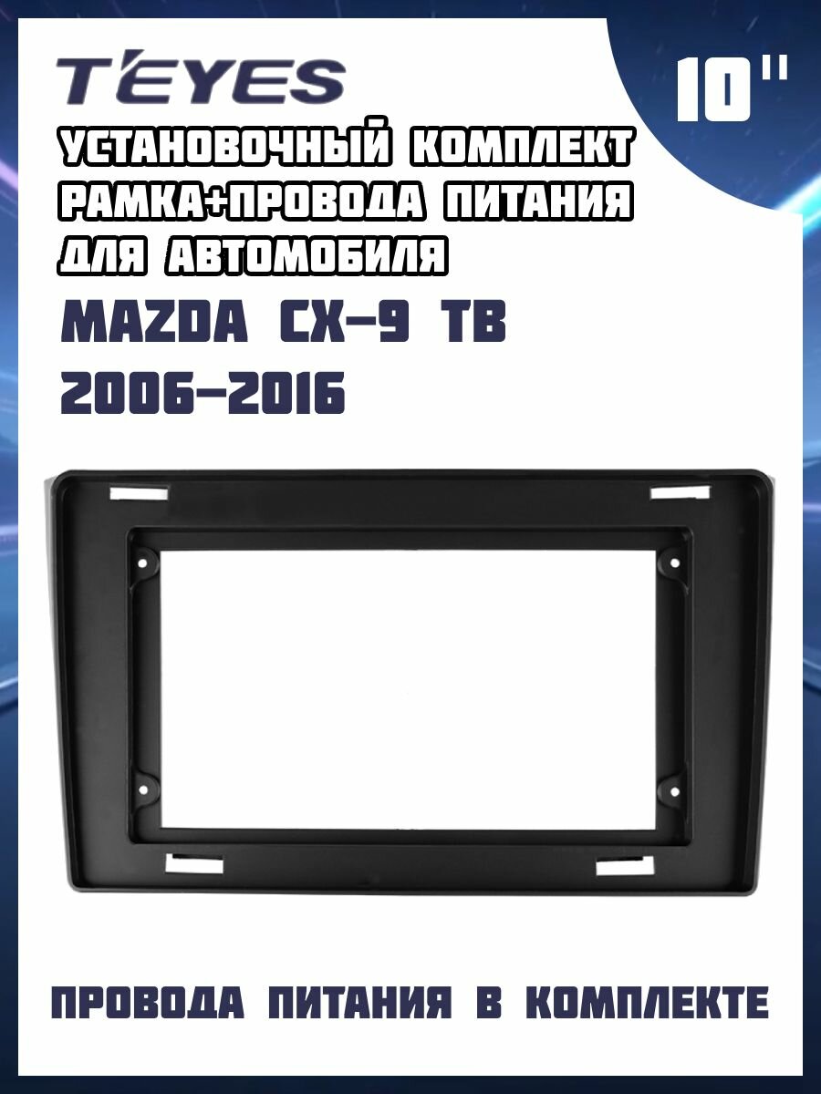 Установочный комплект TEYES (рамка+провода питания) для магнитолы 10" для Mazda CX-9 TB 2006-2016
