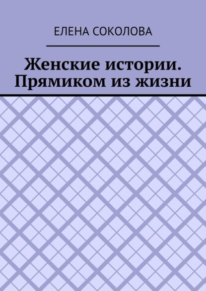 Женские истории. Прямиком из жизни [Цифровая книга]