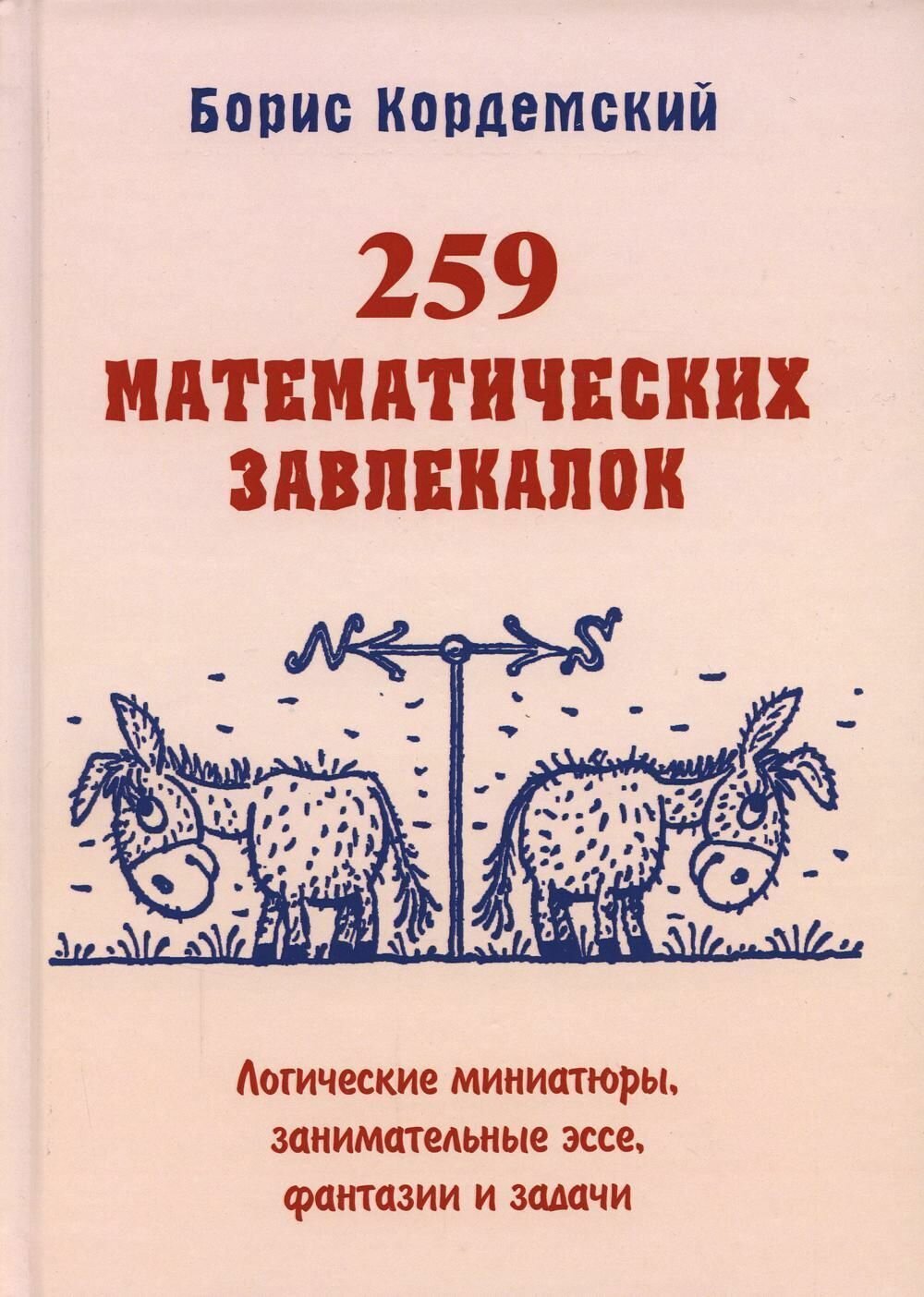 259 математических завлекалок. Логические миниатюры, занимательные эссе, фантазии и задачи. Кордемск