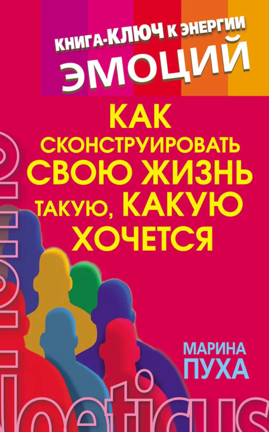Как сконструировать свою жизнь такую, какую хочется. Книга-ключ к энергии эмоций [Цифровая книга]