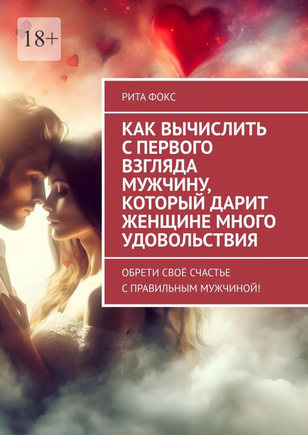 Как вычислить с первого взгляда мужчину, который дарит женщине много удовольствия. Обрети своё счастье с правильным мужчиной! [Цифровая книга]