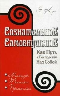 Книга "Сознательное самовнушение как путь к господству над собой : методы, техники, практика"