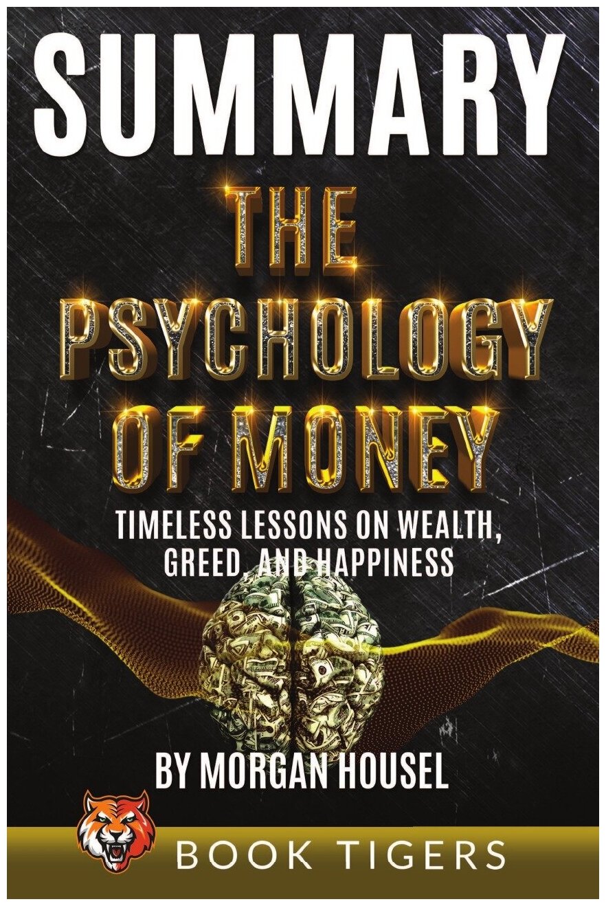Summary of The Psychology of Money. Timeless Lessons on Wealth, Greed, and Happiness by Morgan Housel