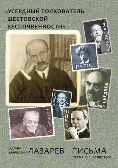 «Усердный толкователь шестовской беспочвенности»: Адольф Маркович Лазарев. Письма. Статьи о Льве Шестове [Цифровая книга]
