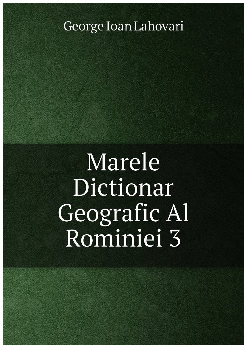 Marele Dictionar Geografic Al Rominiei 3