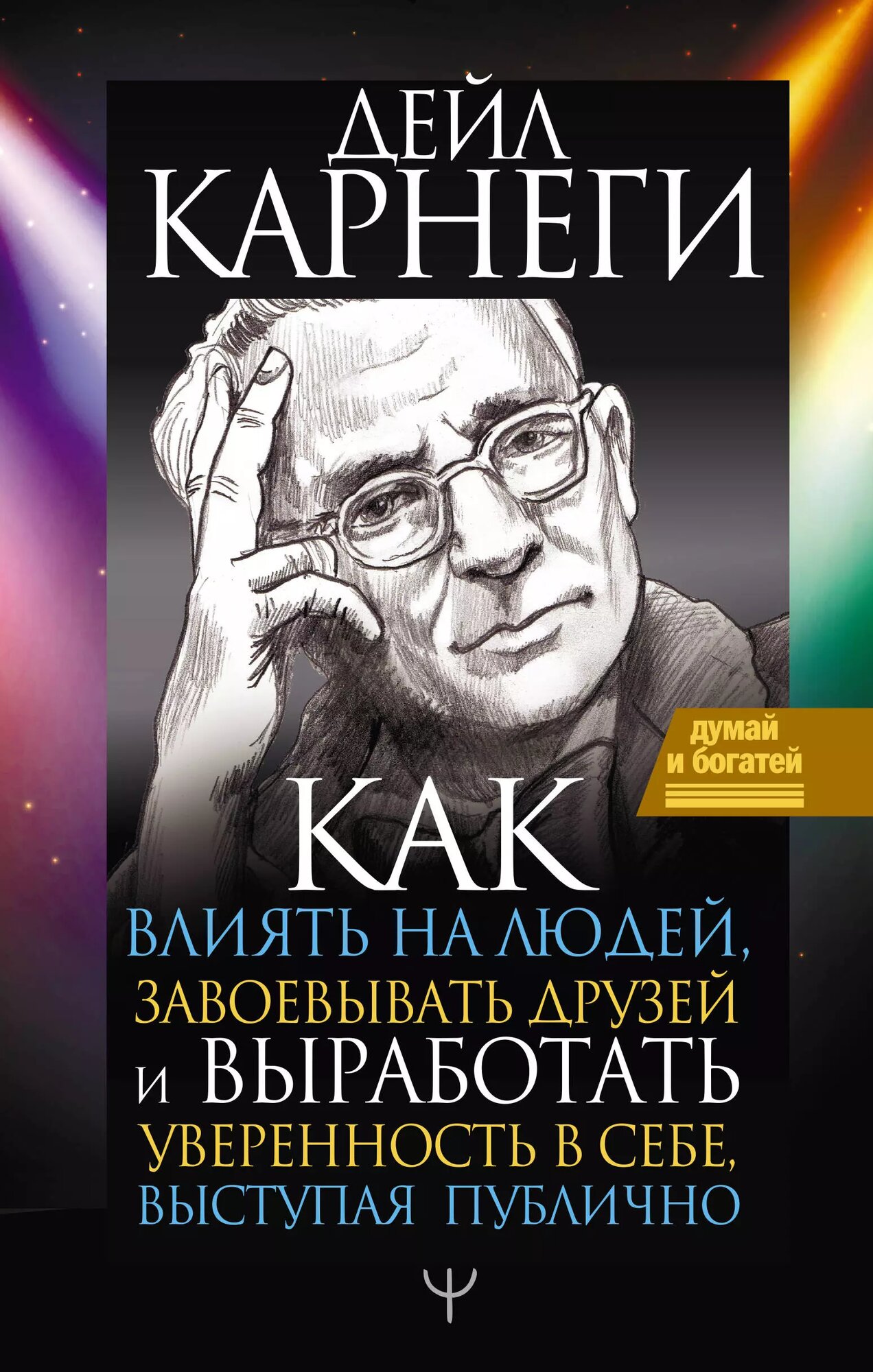 Как влиять на людей, завоевывать друзей и выработать уверенность в себе, выступая публично(Дейл Карнеги)