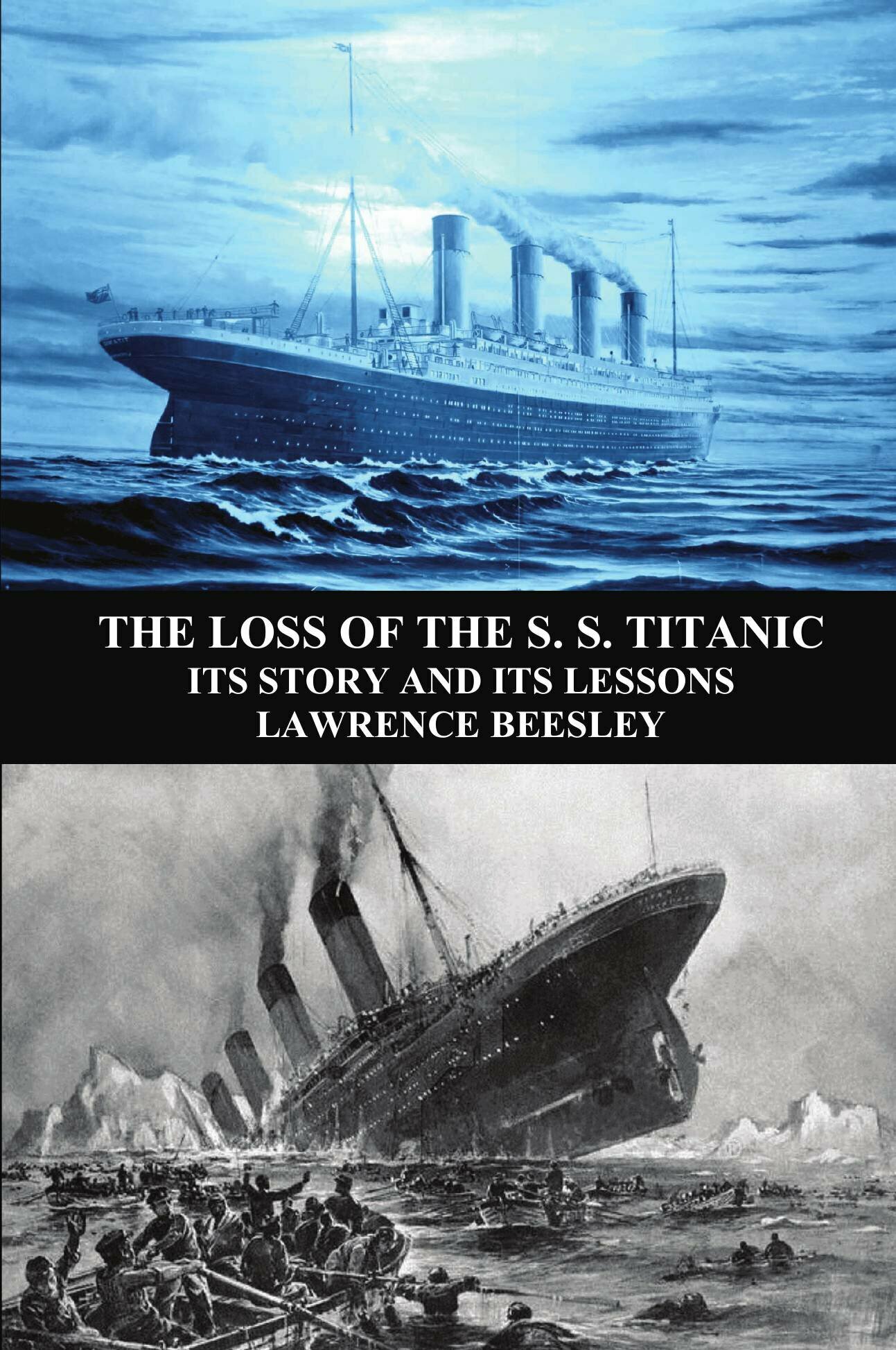 The Loss of the S. S. Titanic. Its Story and Its Lessons